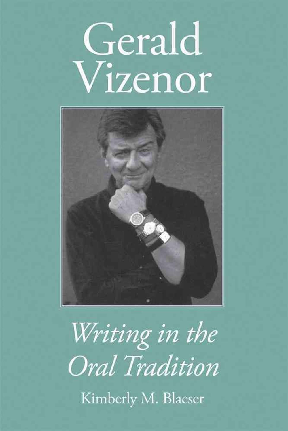 Gerald Vizenor: Writing in the Oral Tradition by Kimberly M. Blaeser ...