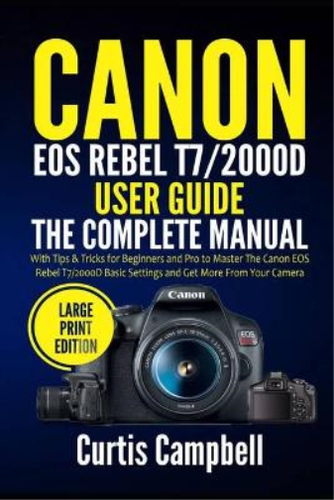 Curtis Campbell Canon EOS Rebel T7/2000D User Guide (Poche) | eBay
