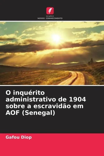 Gafou Diop | O inquérito administrativo de 1904 sobre a escravidão em ...