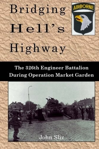 BRIDGING HELL'S HIGHWAY: THE U.S. 326TH ENGINEER BATTALION By John Sliz ...