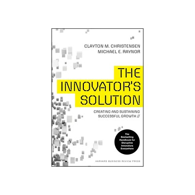 The Innovator's Solution: Creating and Sustaining Successful Growth ...