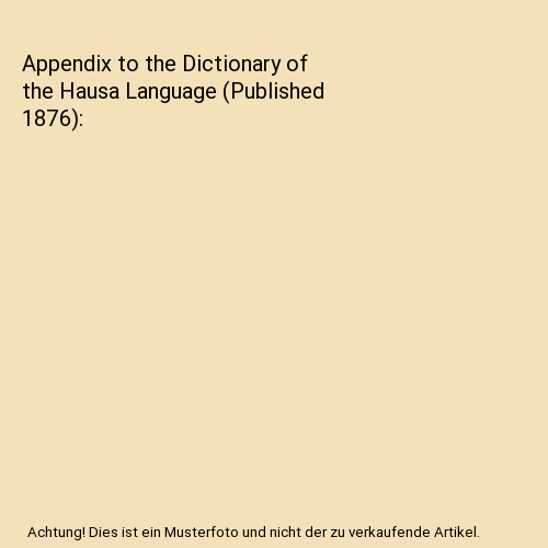 Appendix to the Dictionary of the Hausa Language (Published 1876 ...