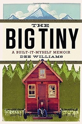 The Big Tiny: A Built-It-Myself Memoir - Hardcover By Williams, Dee ...
