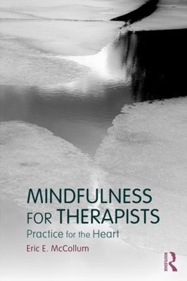 Mindfulness for Therapists: Practice for the Heart by Eric E. McCollum ...