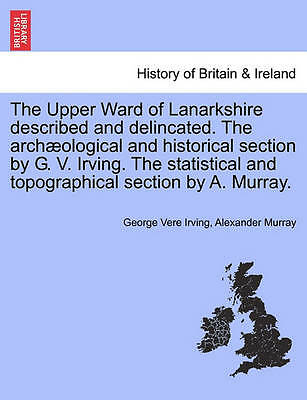 The Upper Ward of Lanarkshire Described and Delincated. the Arch ...