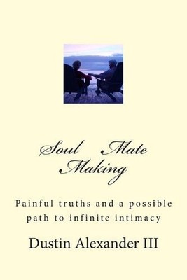 Soul Mate Making: Painful truths and a possible path to infinite ...