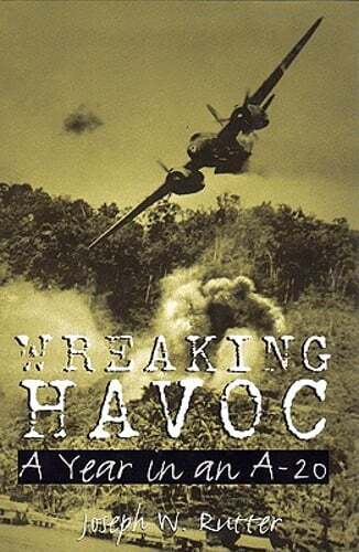Wreaking Havoc: A Year in an A-20 by Joseph W Rutter: Used ...