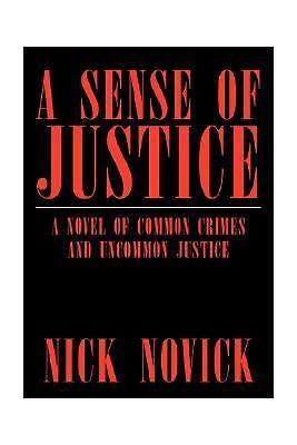 A Sense of Justice: A NOVEL OF COMMON CRIMES AND UNCOMMON JUSTICE by ...