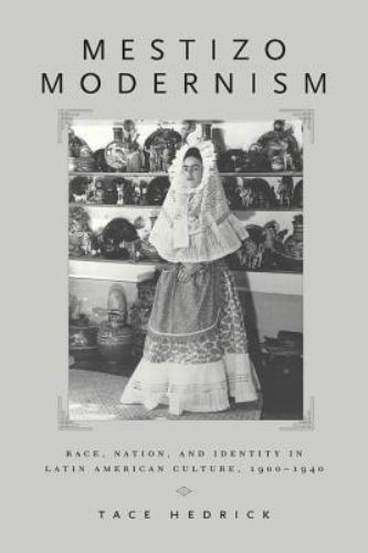 Mestizo Modernism : Race, Nation, and Identity in Latin American ...