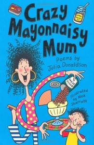 Crazy Mayonnaisy Mum: Poems by Julia Donaldson,Julia Donaldson, Nick ...