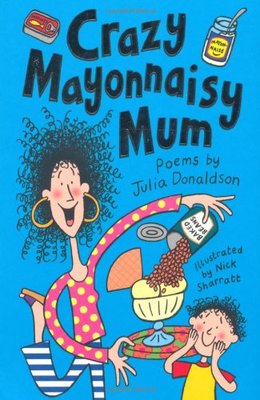 Crazy Mayonnaisy Mum: Poems by Julia Donaldson,Julia Donaldson, Nick ...