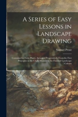 A Series of Easy Lessons in Landscape Drawing: Contained in Forty ...