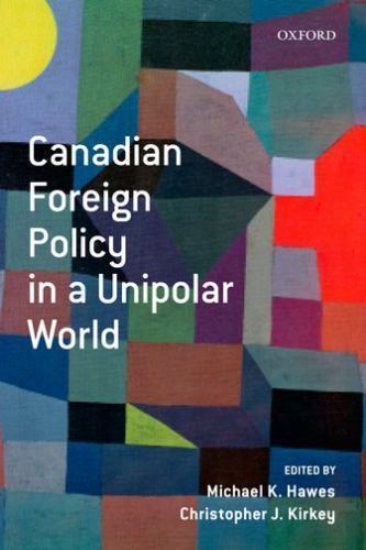 Canadian Foreign Policy in a Unipolar World by Christopher Kirkey and ...