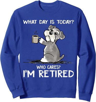 What Day Is Today Who Cares I'm Retired Funny Dog Unisex Crewneck ...