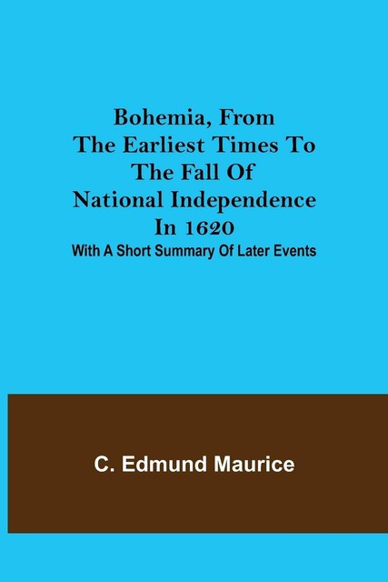 Bohemia, from the earliest times to the fall of national independence ...