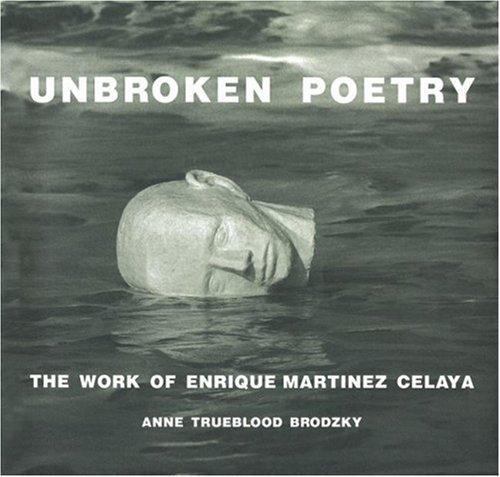 Unbroken Poetry : The Work of Enrique Martínez Celaya by Anne Trueblood ...