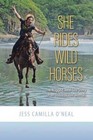 She Rides Wild Horses: The Rugged, Real-Life Story of an Unbreakabl ...