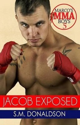 Jacob Exposed: Jacob Exposed: Marco's MMA Boys by S.M. Donaldson ...