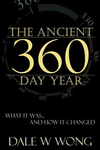 THE ANCIENT 360 DAY YEAR: WHAT IT WAS... HOW IT CHANGED By Dale W Wong ...
