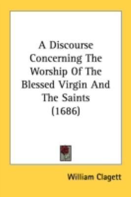 Discourse Concerning the Worship of the Blessed Virgin and the Saints ...
