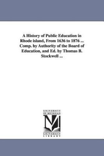 History of Public Education in Rhode Island, from 1636 to 1876 Comp by ...