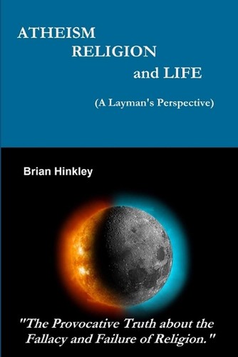 Atheism Religion and Life (A Layman's Perspective) by Brian Hinkley ...