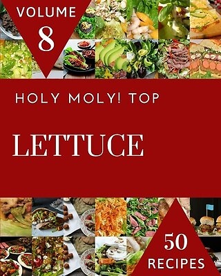 Holy Moly! Top 50 Lettuce Recipes Vol 8 Highest Rated Let by J Roth ...