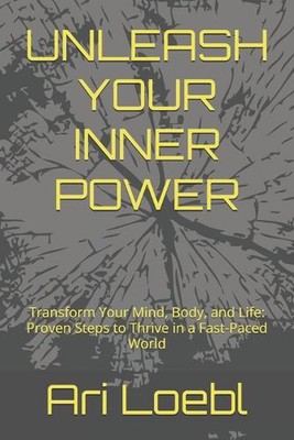 Unleash Your Inner Power: Transform Your Mind, Body, and Life: Proven ...