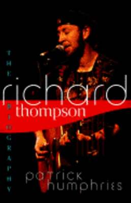 Richard Thompson: The Biography by Patrick Humphries: Used ...