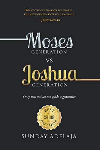 MOSES GENERATION VS JOSHUA GENERATION: ONLY TRUE VALUES By Sunday ...