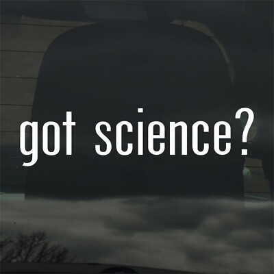 Got Science? Custom Vinyl Sticker / Decal Education, Biology, Physics ...
