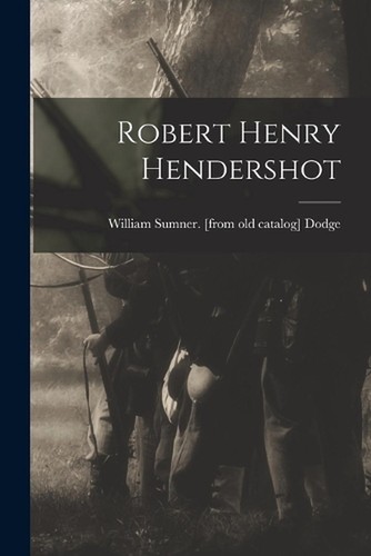 Robert Henry Hendershot by William Sumner [From Old Cata Dodge (English ...