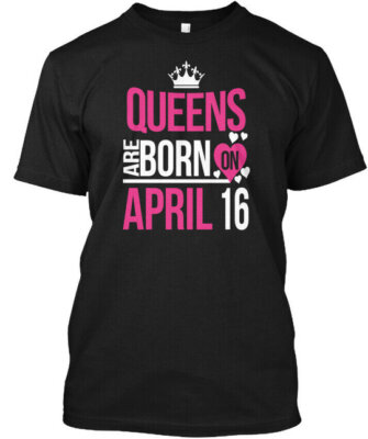 Queens Are Born On April 16 Birthday T-Shirt Made in the USA Size S to ...