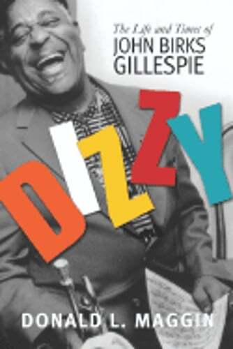 Dizzy: The Life and Times of John Birks Gillespie by Donald L Maggin ...