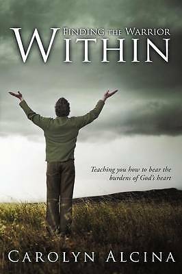 Finding the Warrior Within: Teaching You How to Bear the Burdens of God's Heart by Carolyn ...
