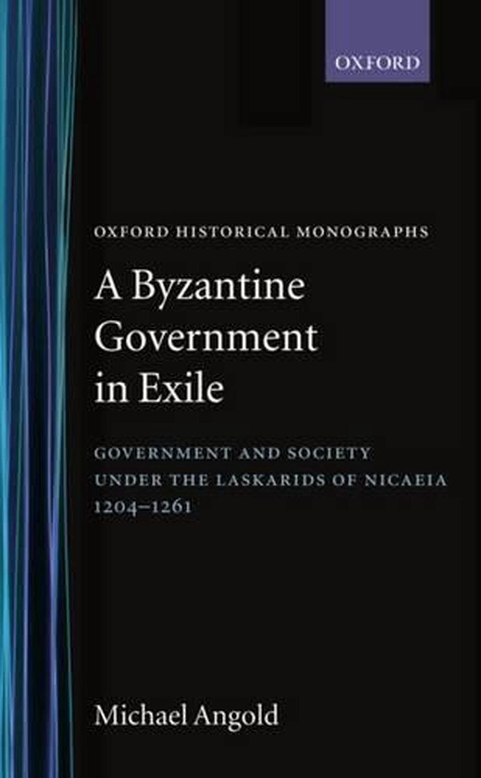 Oxford Historical Monographs: A Byzantine Government in Exile ...
