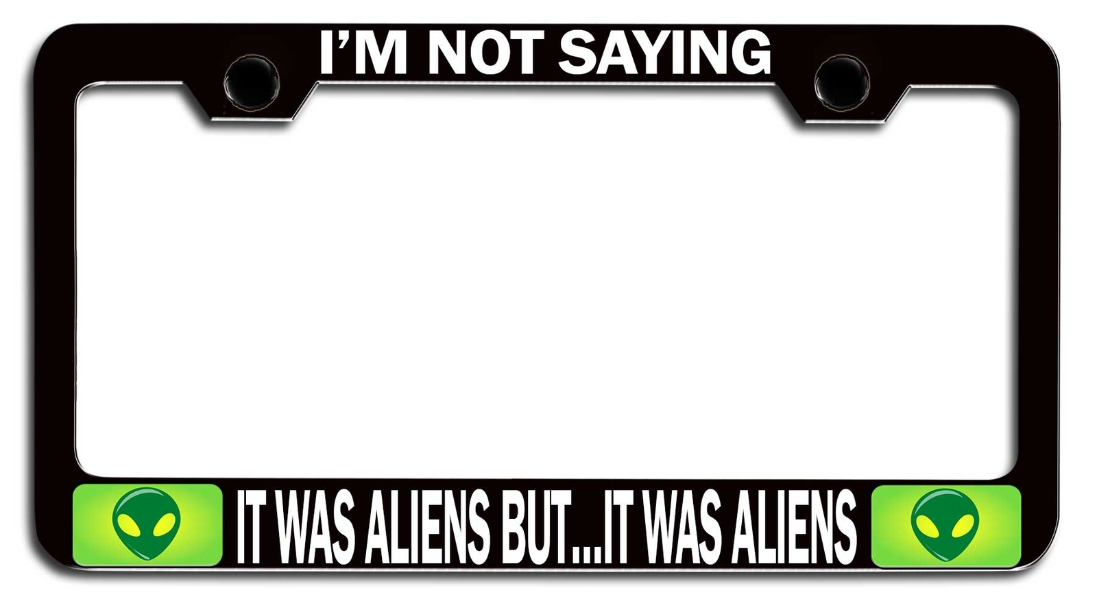I’M NOT SAYING IT WAS ALIENS BUT...IT WAS ALIENS Steel Auto License ...