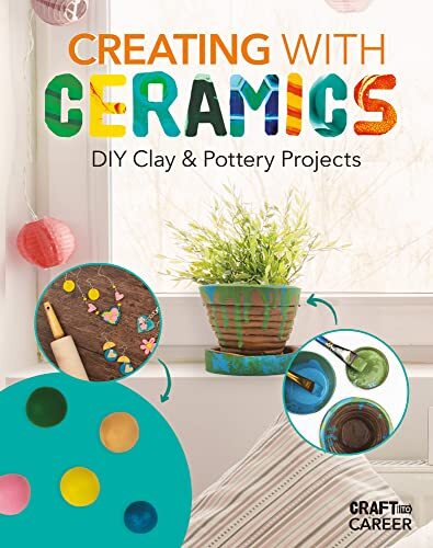 Rebecca Felix Creating with Ceramics: DIY Clay & Pottery Proje (Library ...