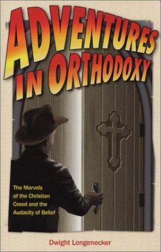 Adventures in Orthodoxy : The Marvels of the Christian Creed and the ...