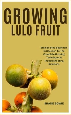 Growing Lulo Fruit: Step By Step Beginners Instruction To The Complete Growing T | eBay