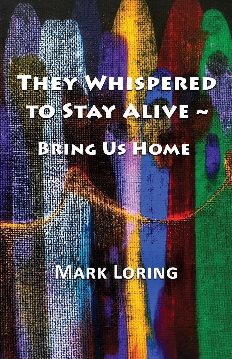 Mark Loring | They Whispered to Stay Alive ~ Bring Us Home ...