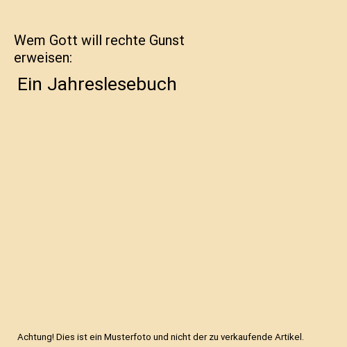 Wem Gott will rechte Gunst erweisen: Ein Jahreslesebuch, Joseph von ...