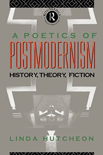 A Poetics of Postmodernism: History, Theory, Fiction, Hutcheon ...