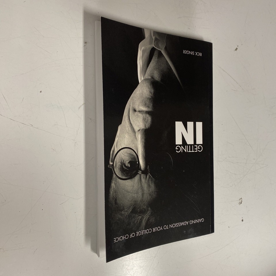 GETTING IN: GAINING ADMISSION TO YOUR COLLEGE OF CHOICE By Rick Singer ...