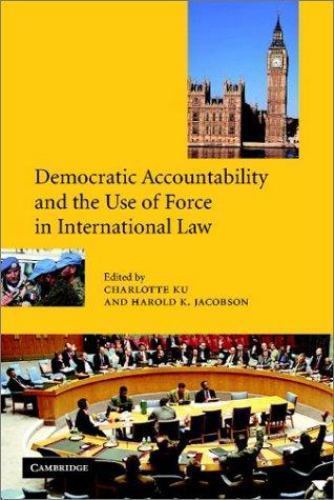 Democratic Accountability and the Use of Force in International Law by ...