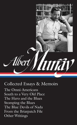 Albert Murray: Collected Essays & Memoirs (LOA #284): The Omni ...