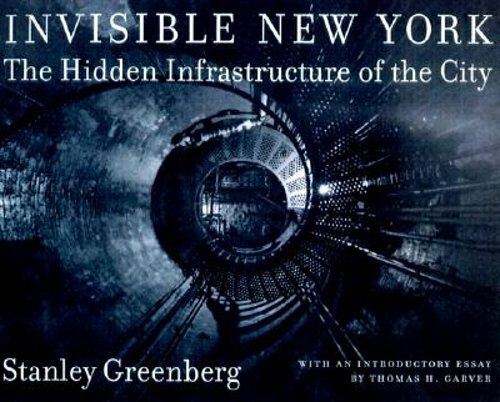 Invisible New York: The Hidden Infrastructure of the City by Greenberg ...