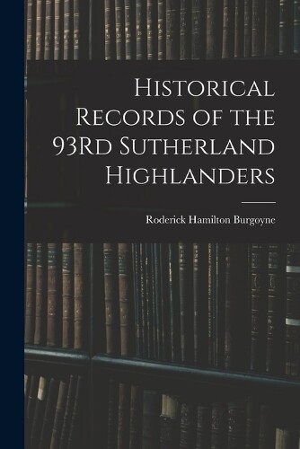 Roderick Hamilton Burg Historical Records of the 93Rd Sutherland ...