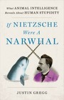 If Nietzsche Were a Narwhal: What Animal Intelligence Reveals About ...