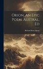 Orion, An Epic Poem. Austral. Ed by Horne, Richard Henry -Hcover | eBay ...